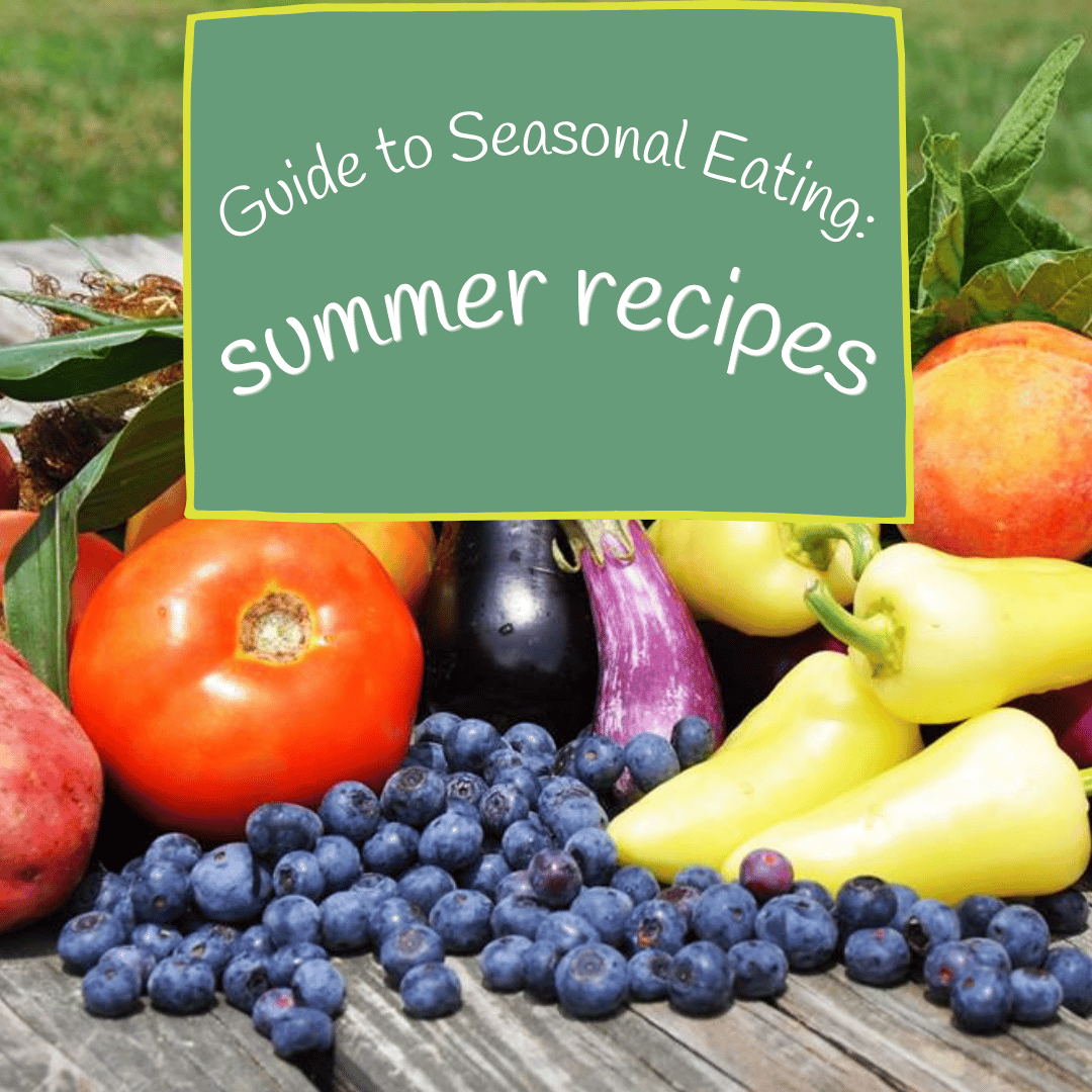 Seasonal Eating: Summer Recipes